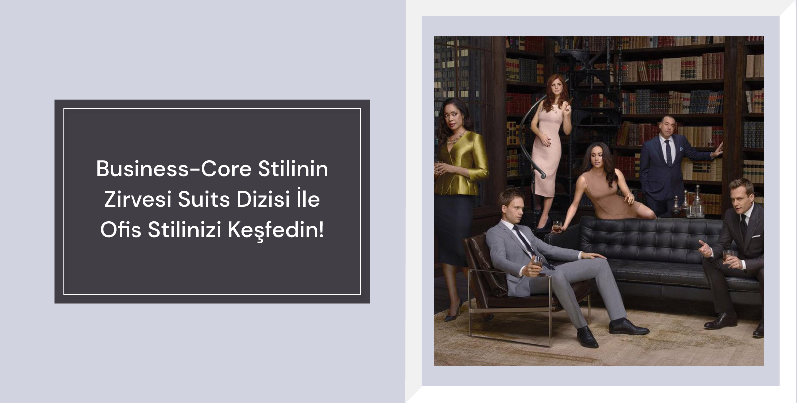 Business-Core Stilinin Zirvesi Suits Dizisi ile Ofis Stilinizi Keşfedin!